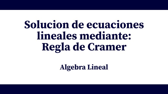 Solucion de ecuaciones lineales mediante: Regla de Cramer | Genially