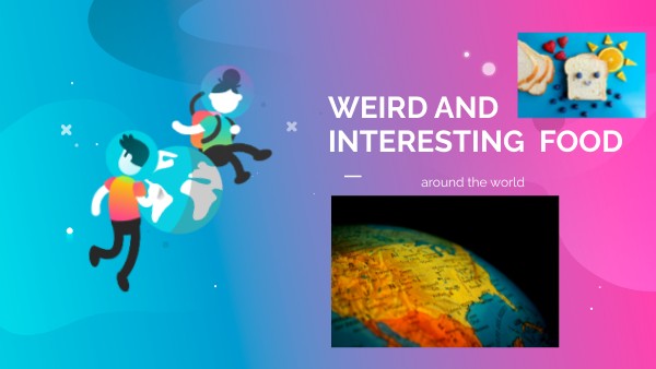 WEIRD AND INTERESTING FOOD | Genially