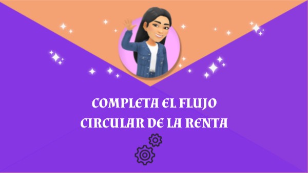 COMPLETA EL FLUJO CIRCULAR DE LA RENTA | Genially