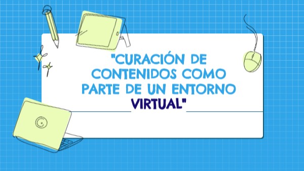 "curación de contenidos como parte de un entorno virtual" | Genially