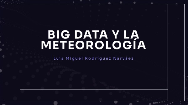BIG DATA Y LA METEOROLOGÍA | Genially