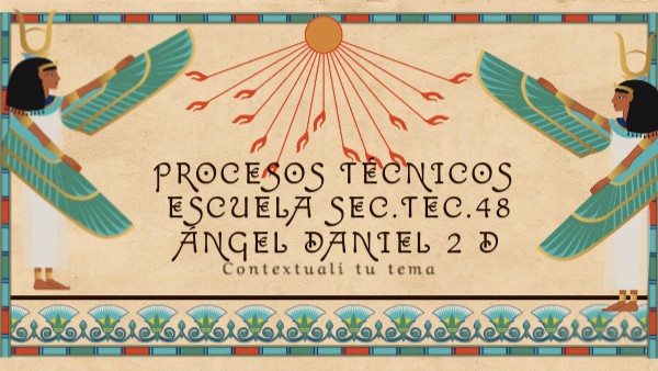 Procesos técnicos Escuela sec.tec.48 Ángel Daniel 2 D | Genially