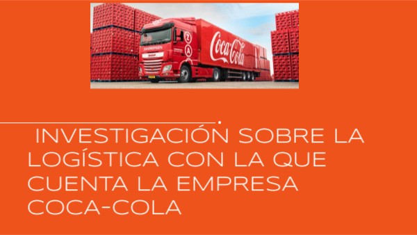Investigación sobre la logística con la que cuenta la empresa Coca-Cola | Genially