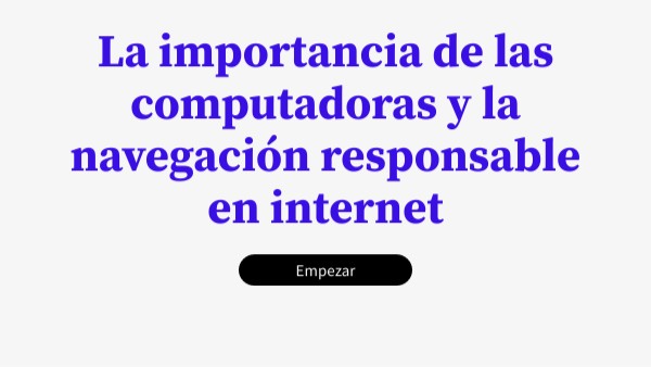 La importancia de las computadoras y la navegación responsable en internet | Genially