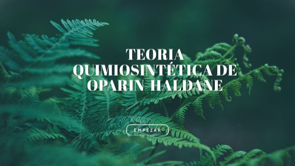 TEORIA QUIMIOSINTÉTICA DE OPARIN-HALDANE | Genially