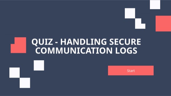 QUIZ - HANDLING SECURE COMMUNICATION LOGS | Genially