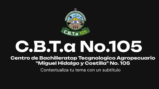 Centro de Bachilleratop Tecgnologico Agropecuario "Miguel Hidalgo y Costilla" No. 105 | Genially