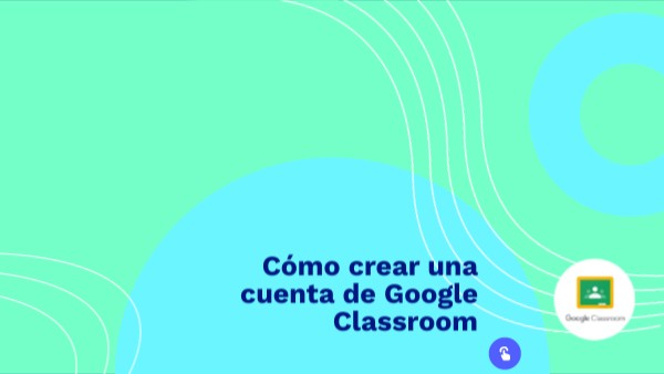 UNIDAD 5: Cómo crear una cuenta de Google Classroom | Genially