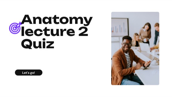 Anatomy lecture 2 Quiz | Genially