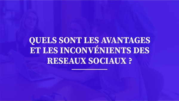 QUELS SONT LES AVANTAGES ET LES INCONVÉNIENTS DES RESEAUX SOCIAUX ? | Genially