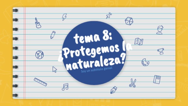 tema 8: ¿Protegemos la naturaleza? | Genially