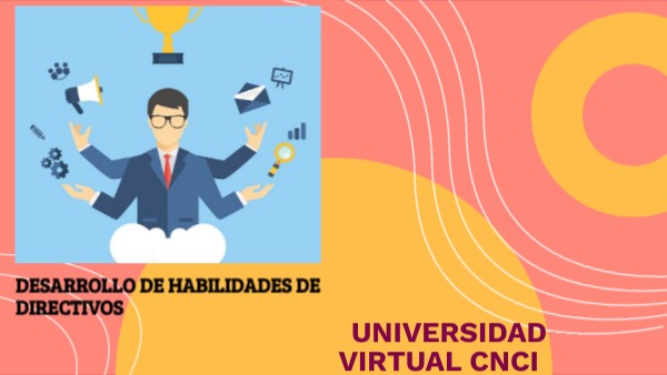 UNIVERSIDAD VIRTUAL CNCI desarrollo de habilidades de directivos | Genially