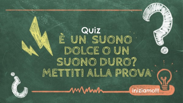 è UN SUONO DOLCE O UN SUONO DURO?METTITI ALLA PROVA | Genially
