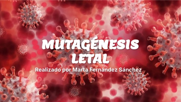 MUTAGÉNESIS LETAL | Genially