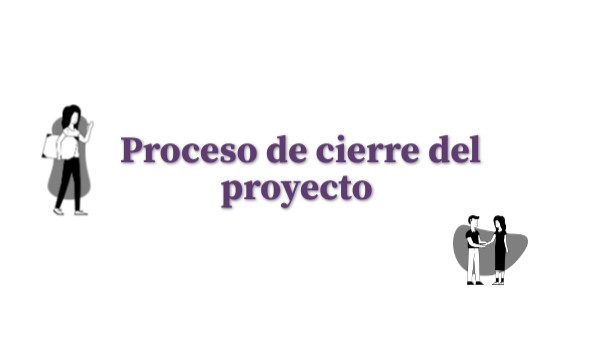 Proceso de cierre del proyecto | Genially