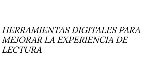 Herramientas digitales para mejorar la experiencia de lectura | Genially