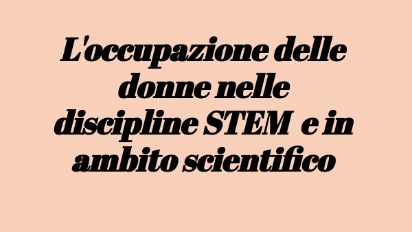 L'occupazione delle donne nelle discipline STEM e in ambito scientifico | Genially