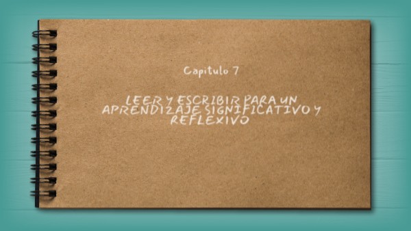 Capitulo 7 LEER Y ESCRIBIR PARA UN APRENDIZAJE SIGNIFICATIVO Y REFLEXIVO | Genially