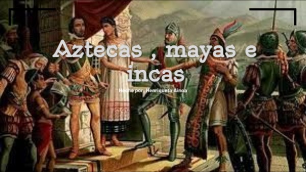 Aztecas , mayas e incas | Genially