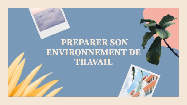 PREPARER SON ENVIRONNEMENT DE TRAVAIL | Genially