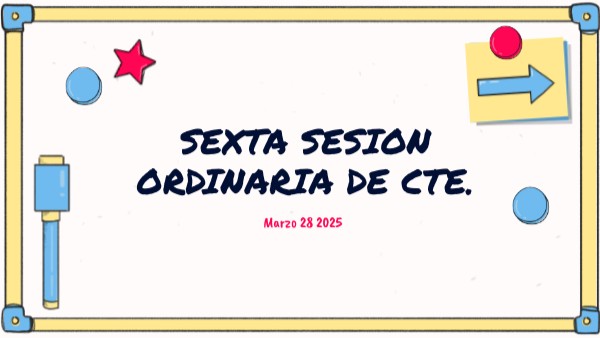 SEXTA SESION ORDINARIA DE CTE. | Genially