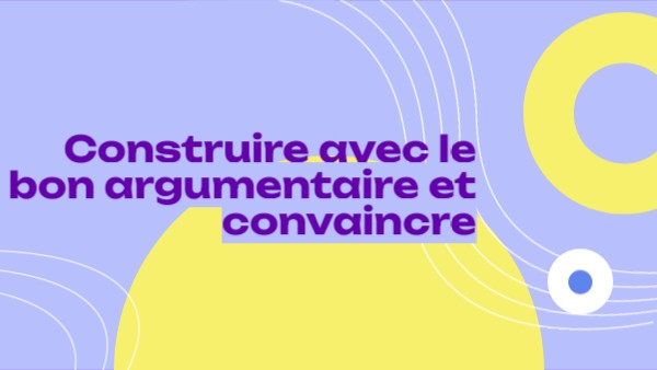 Construire et convaincre avec le bon argumentaire | Genially