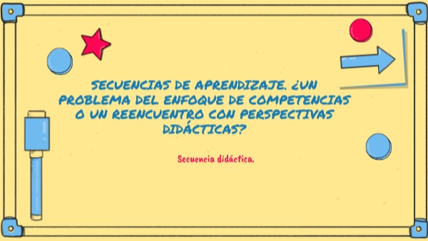 SECUENCIAS DE APRENDIZAJE. ¿UN PROBLEMA DEL ENFOQUE DE COMPETENCIAS O UN REENCUENTRO CON ...