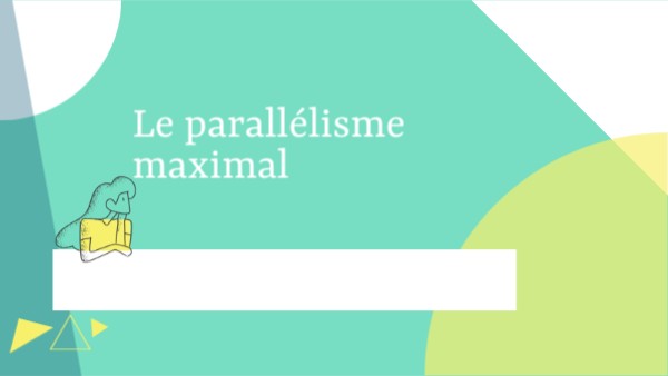 Le parallélisme maximal | Genially