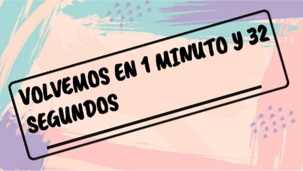 VOLVEMOS EN 1 MINUTO Y 32 SEGUNDOS | Genially