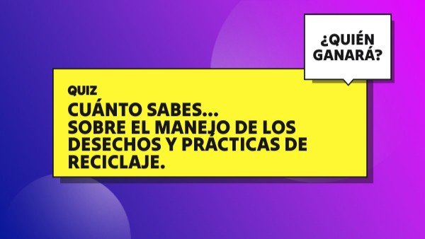 cuánto sabes...sobre el manejo de los desechos y prácticas de reciclaje. | Genially