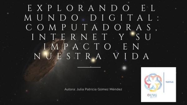 Explorando el Mundo Digital: Computadoras, Internet y su Impacto en Nuestra Vida | Genially