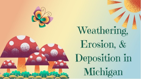 weathering, erosion, & deposition in Michigan | Genially