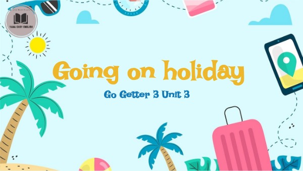 Going on holiday Go Getter 3 Unit 3 @ya_naeng | Genially