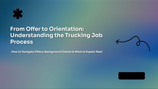 From Offer to Orientation: Understanding the Trucking Job Process ...