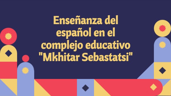 Enseñanza del español en el complejo educativo "Mkhitar Sebastatsi ...