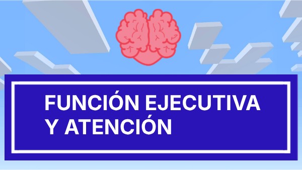 FUNCIÓN EJECUTIVA Y ATENCIÓN | Genially