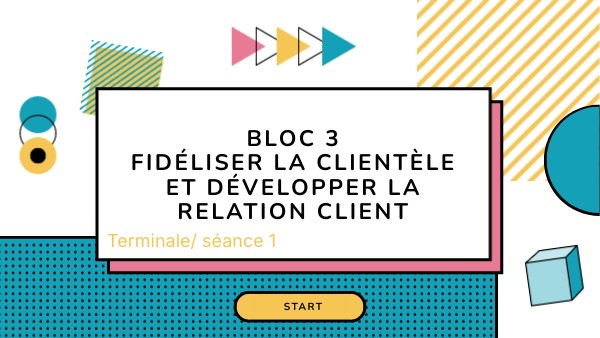 Bloc 3 Fidéliser la clientèle et développer la relation client | Genially