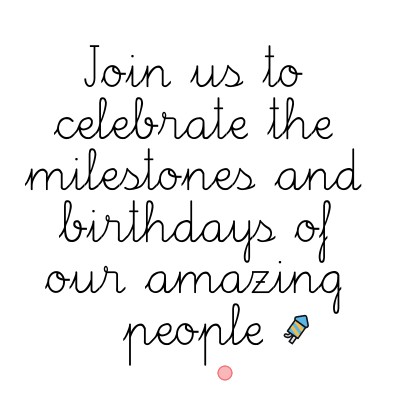 Join us to celebrate the milestones and birthdays of our amazing people ...