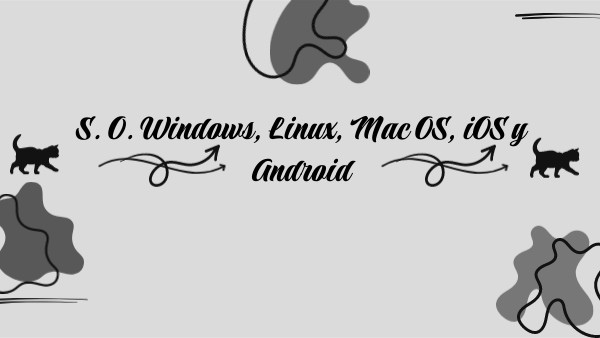 S. O. Windows, Linux, Mac OS, iOS y Android | Genially