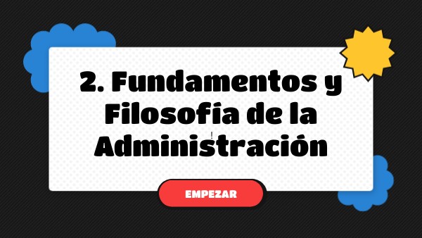 2. Fundamentos y Filosofía de la Administración | Genially