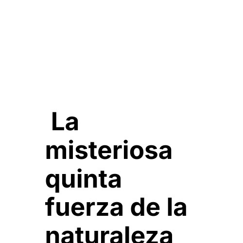 La quinta fuerza de la naturaleza ¿Está equivocado el modelo actual ...