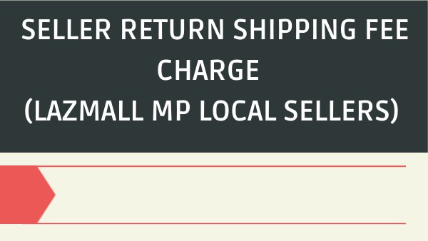 Seller Return Shipping Fee Charge (LazMall MP Local sellers) | Genially