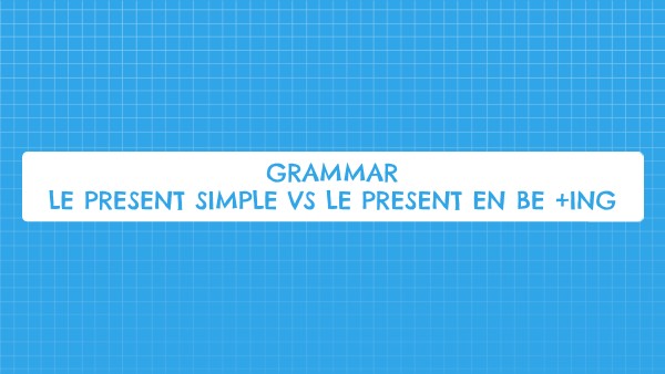 Grammar le present simple vs le present en be +ing | Genially