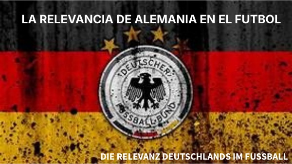LA RELEVANCIA DE ALEMANIA EN EL FUTBOL | Genially
