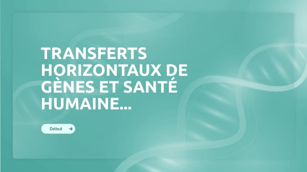 Transferts horizontaux de gènes et santé humaine... | Genially