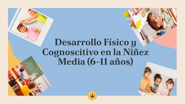 Desarrollo Físico y Cognoscitivo en la Niñez Media (6–11 años) | Genially