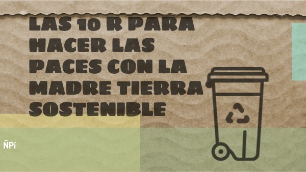 Las 10 R para hacer las paces con la madre tierra sostenible | Genially