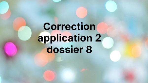 Correction application 2 dossier 8 | Genially
