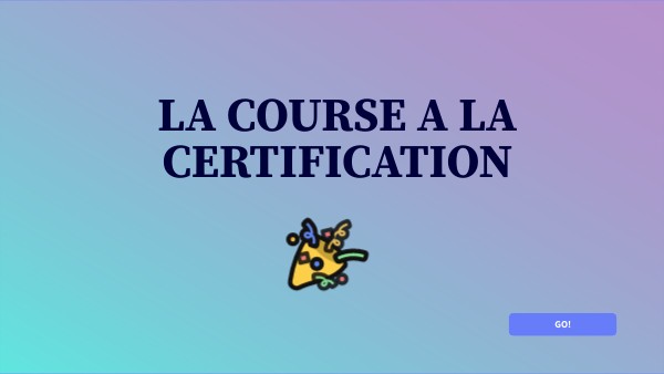 LA COURSE A LA CERTIFICATION | Genially