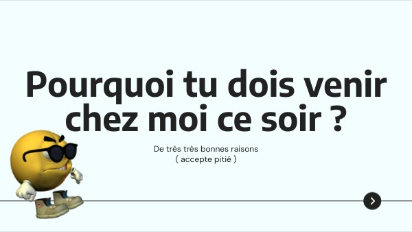 Pourquoi tu dois venir chez moi ce soir ? | Genially